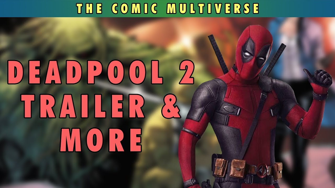 Deadpool 2 Trailer & More | The Comic Multiverse Ep.93 - YouTube