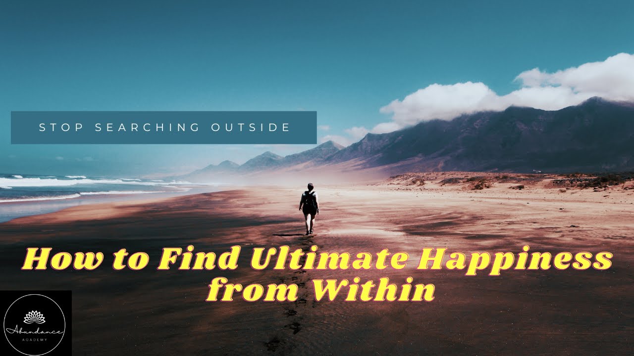 Find True Happiness Within: How To Stop Searching For Happiness Outside ...