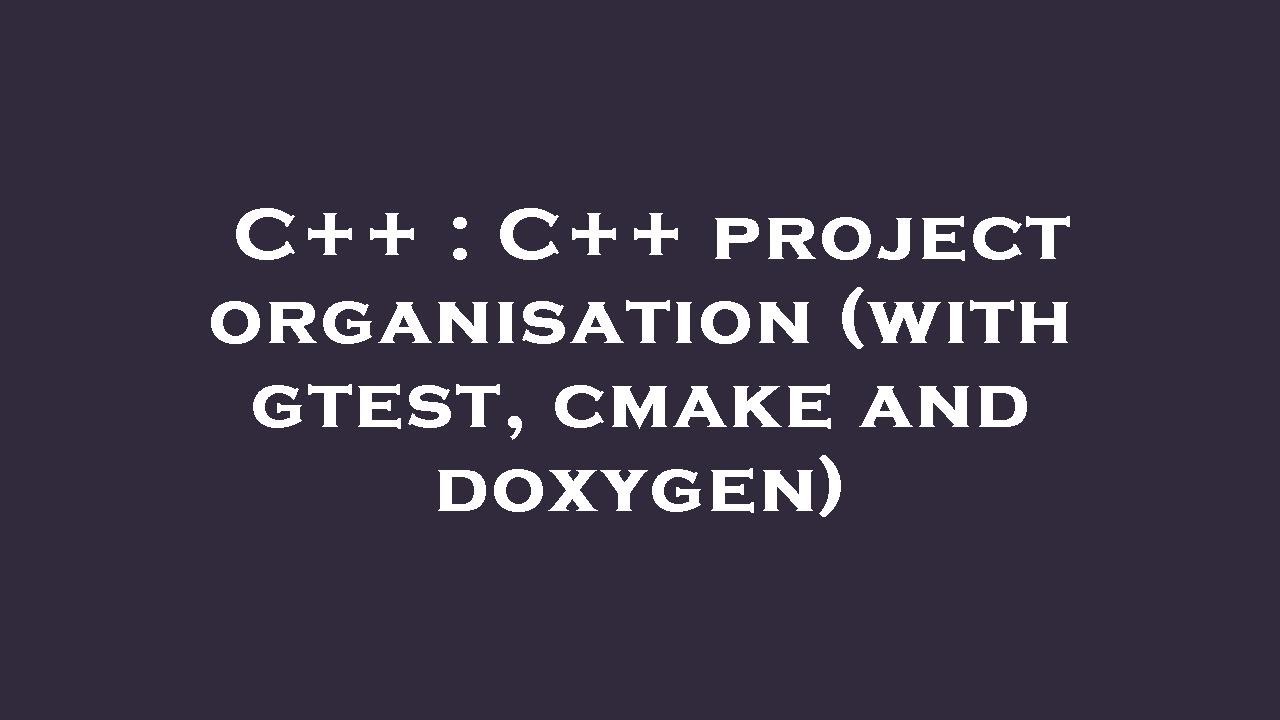 C C Project Organisation With Gtest Cmake And Doxygen Youtube