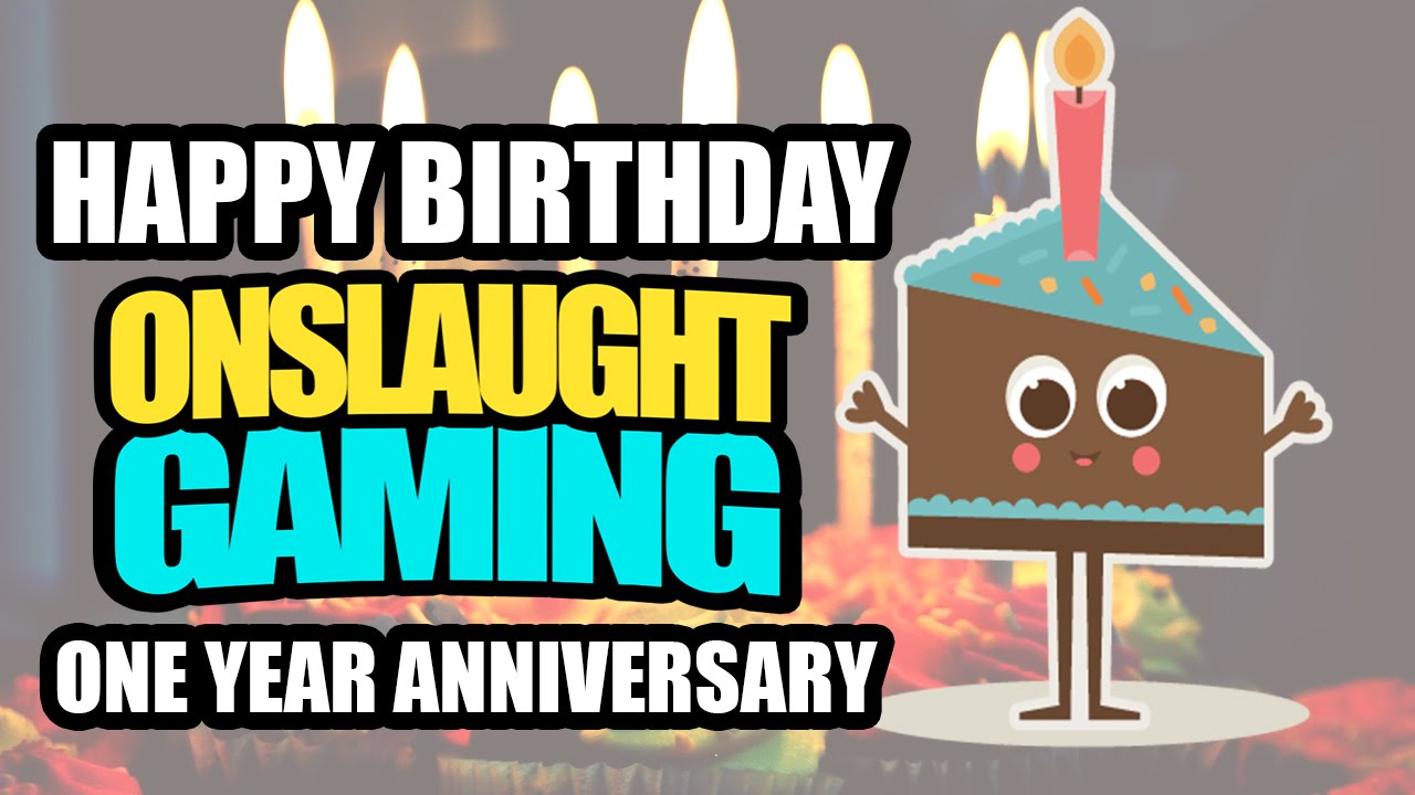 HAPPY BIRTHDAY ONSLAUGHT GAMING! (1 YEAR ANNIVERSARY!) - YouTube