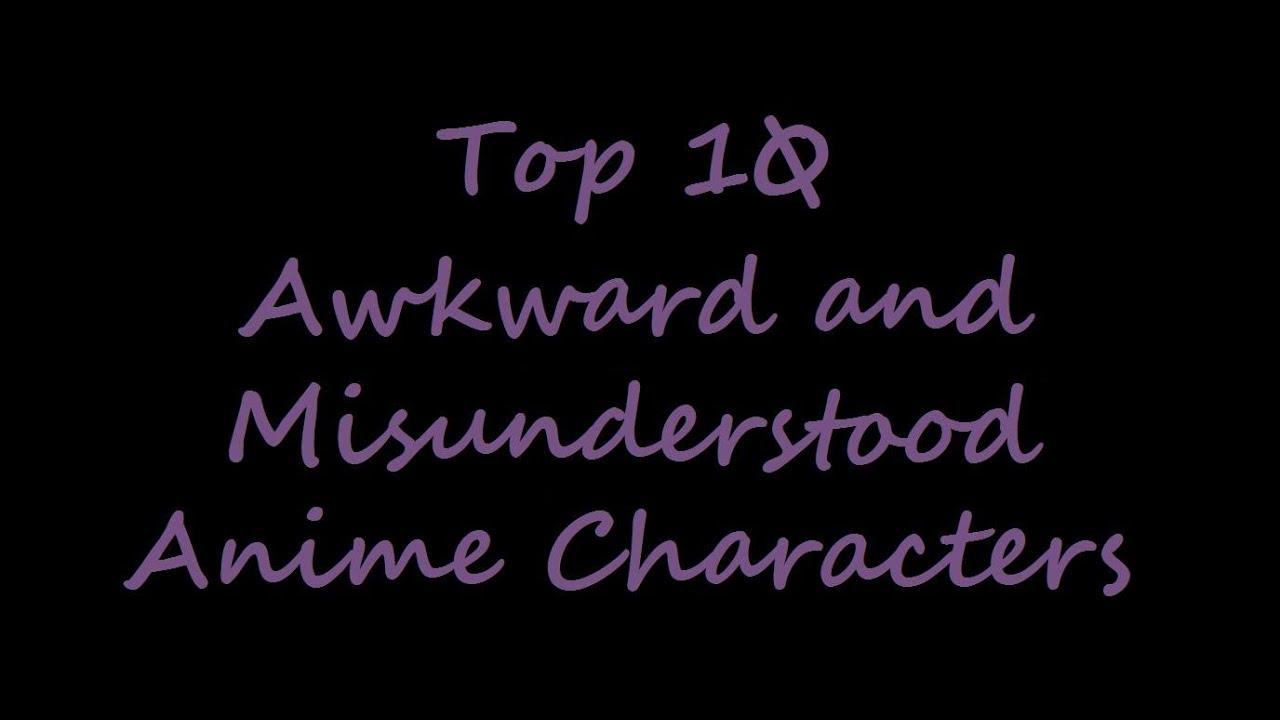 Top 10 Awkward & Misunderstood Anime Characters - YouTube