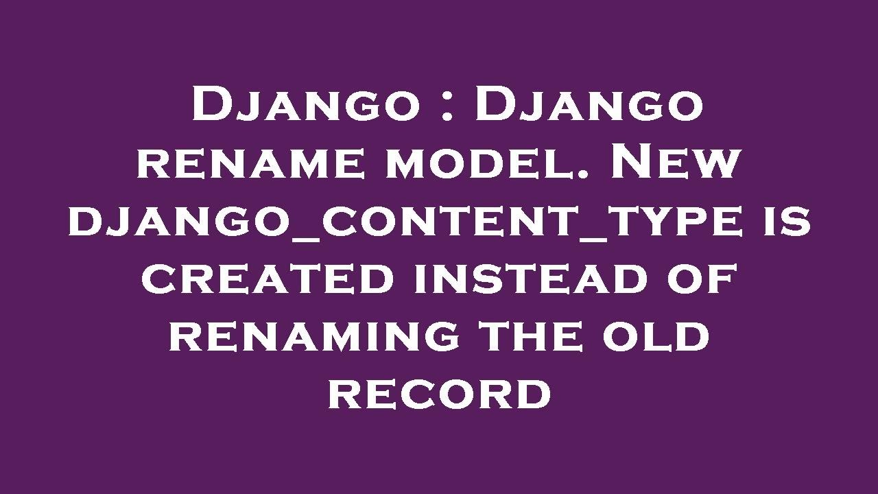 Django Django Rename Model New Djangocontenttype Is Created