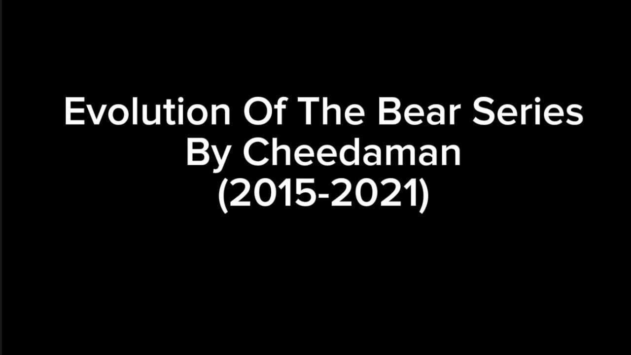History Of The Bear Series By Cheedaman (2015-2021) - YouTube