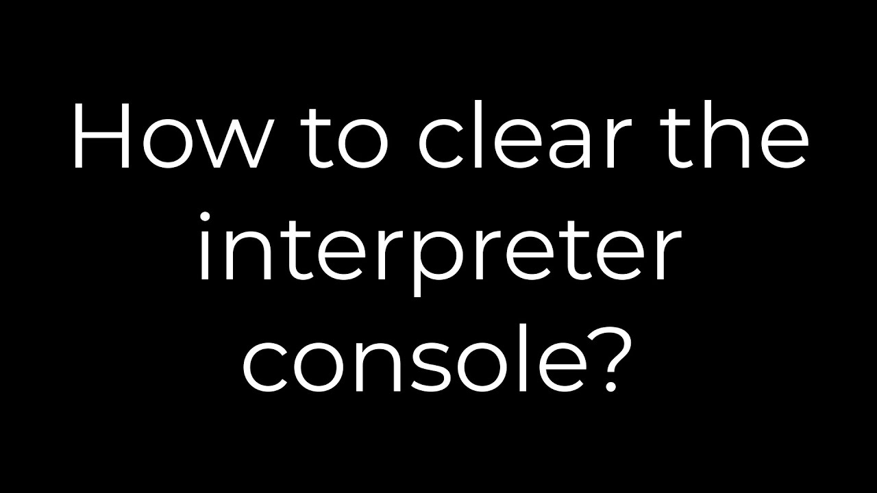 Python How To Clear The Interpreter Console 5solution YouTube Python How To Clear The Interpreter Console 5solution YouTube