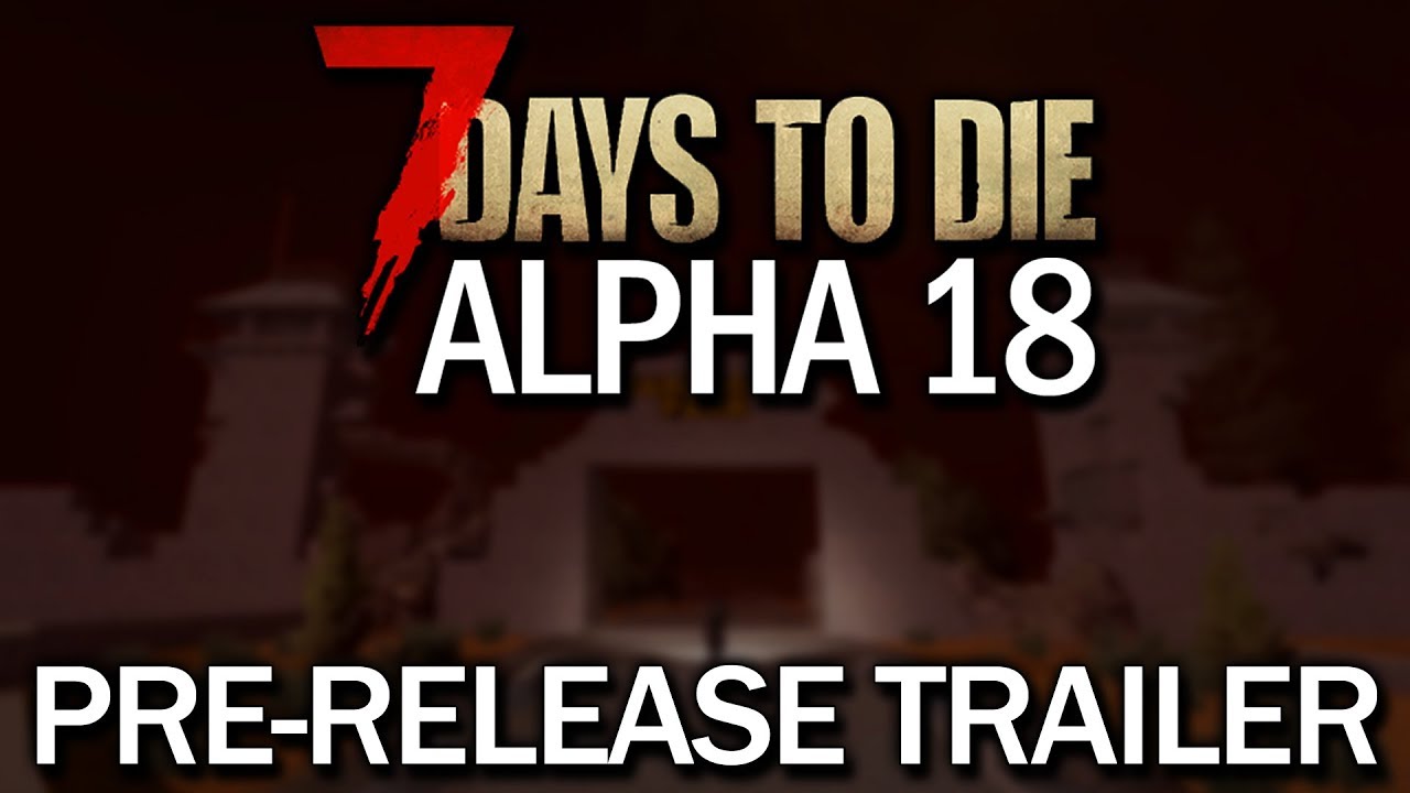 7 DAYS TO DIE ALPHA 18 - Pre-Release Streaming Weekend Announcement ...