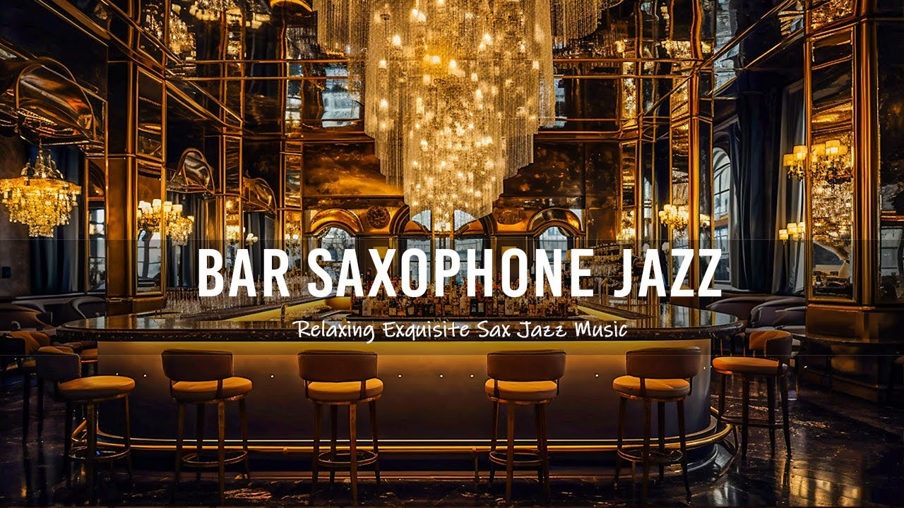Bar Saxophone Jazz 🍸 Relaxing Exquisite Sax Jazz Music - Soft ...