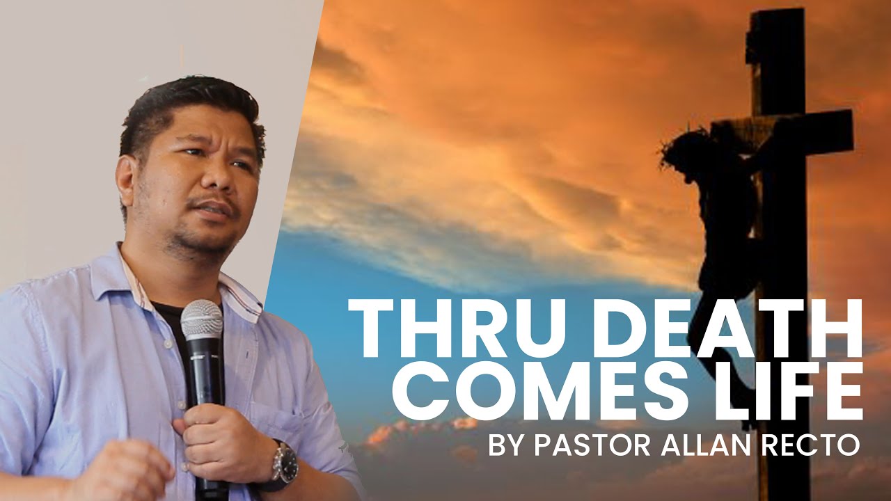 THRU DEATH COMES LIFE | Pastor Allan Recto - YouTube