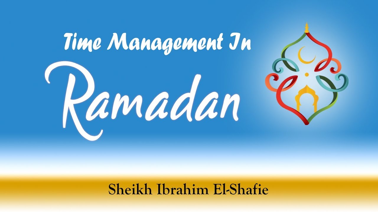 Time Management in Ramadan - Sheikh Ibrahim El-Shafie - YouTube