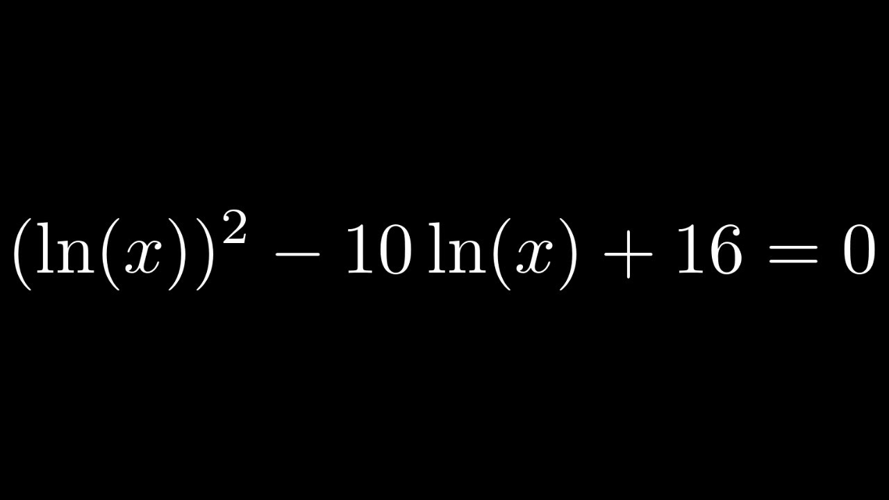 Solving the Logarithmic Equation (ln(x))^2 - 10ln(x) + 16 = 0 - YouTube