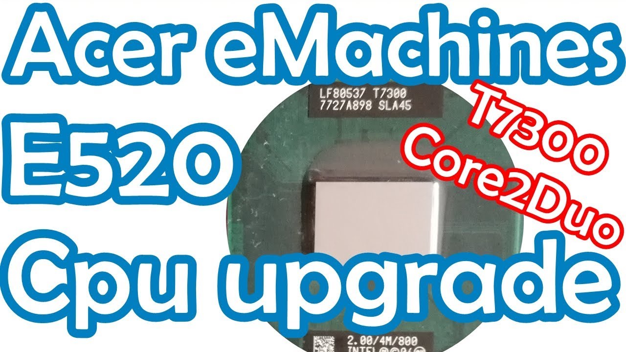 rd #246 Acer eMachines E520 CPU upgrade to Core2Duo T7300 - YouTube