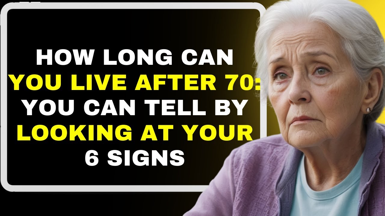 HOW LONG CAN YOU LIVE AFTER 70 YOU CAN TELL BY LOOKING AT YOUR 6 SIGNS