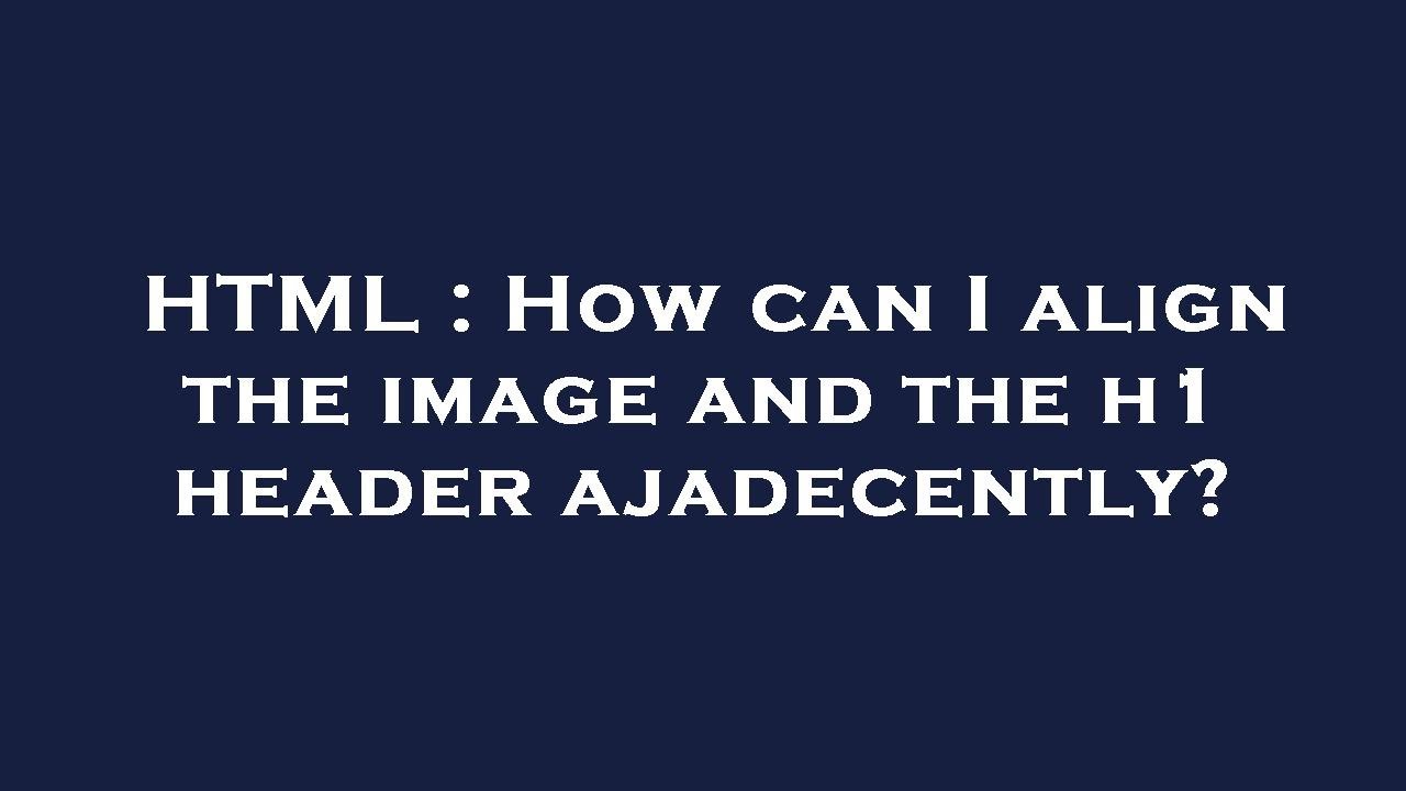 HTML : How can I align the image and the h1 header ajadecently? - YouTube