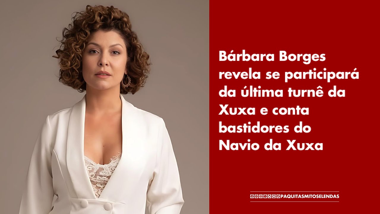 "Não fui convidada", diz Bárbara Borges sobre última tour da Xuxa - YouTube