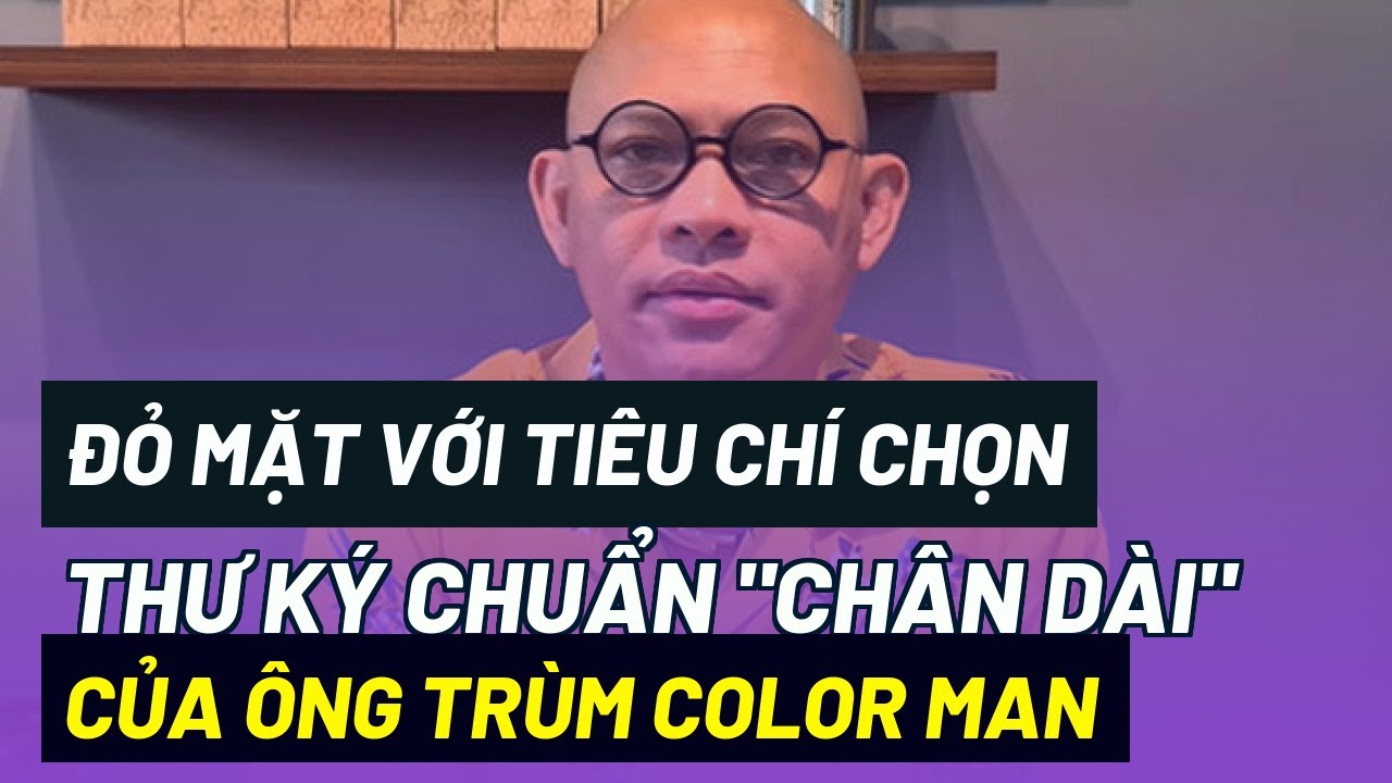CHOÁNG với 4 tiêu chí chọn thư ký của 'ông trùm showbiz' Color Man, ai ...