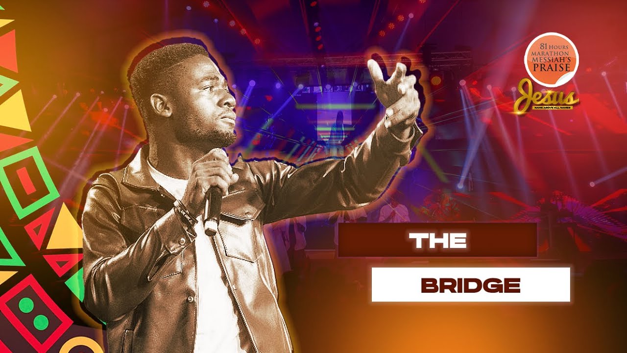 The BRIDGE || 81 Hours Marathon Messiah's Praise || JESUS NAME ABOVE ...
