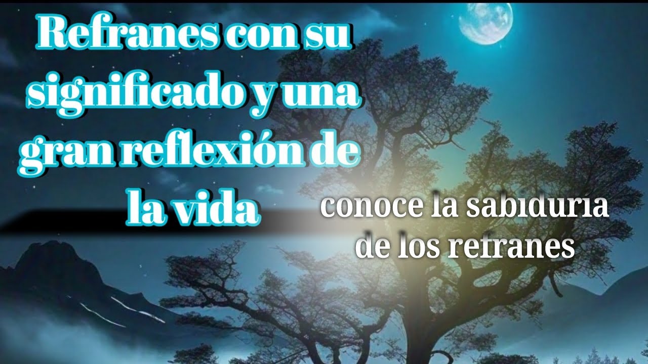 Refranes con su significado y reflexión sobre la vida, conoce unos ...
