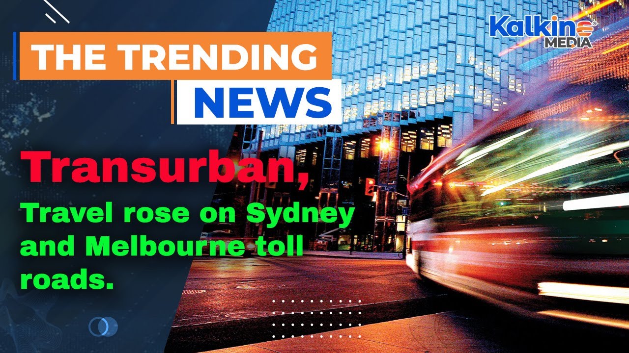 Transurban reports workday travel rose on Sydney and Melbourne toll ...