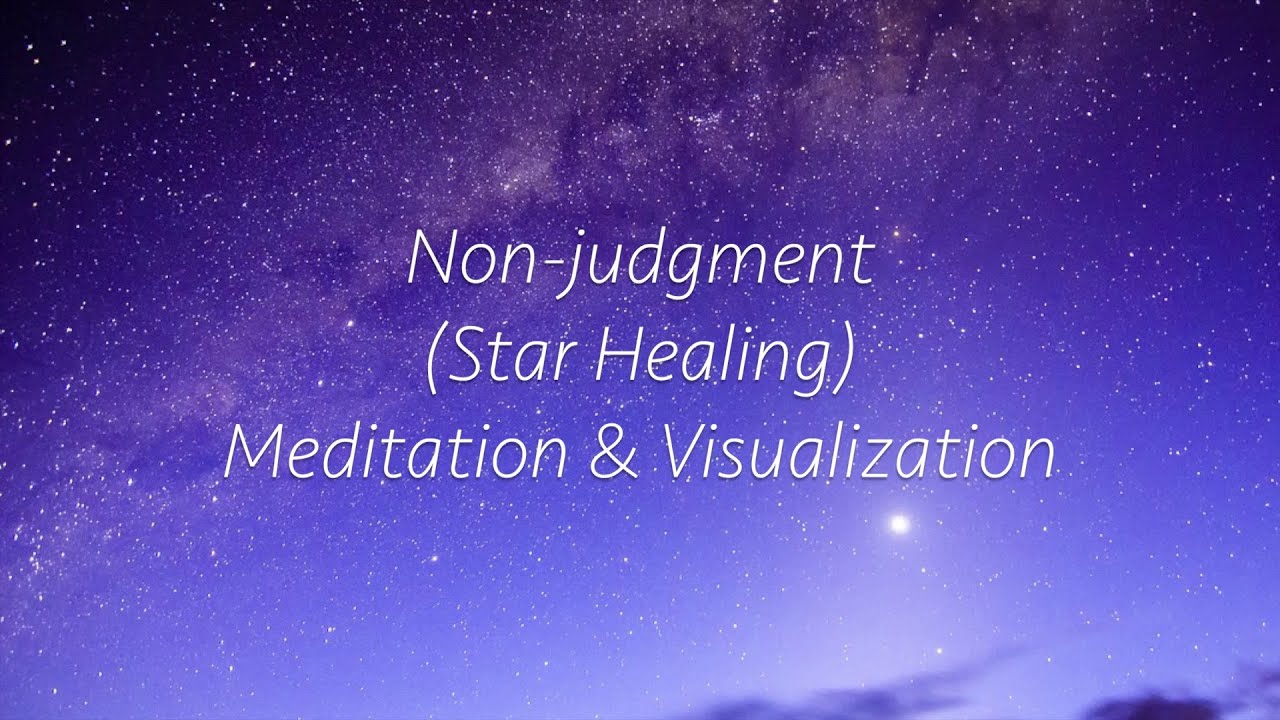 Step Three: Non-judgment (Star Healing) Meditation & Visualization ...