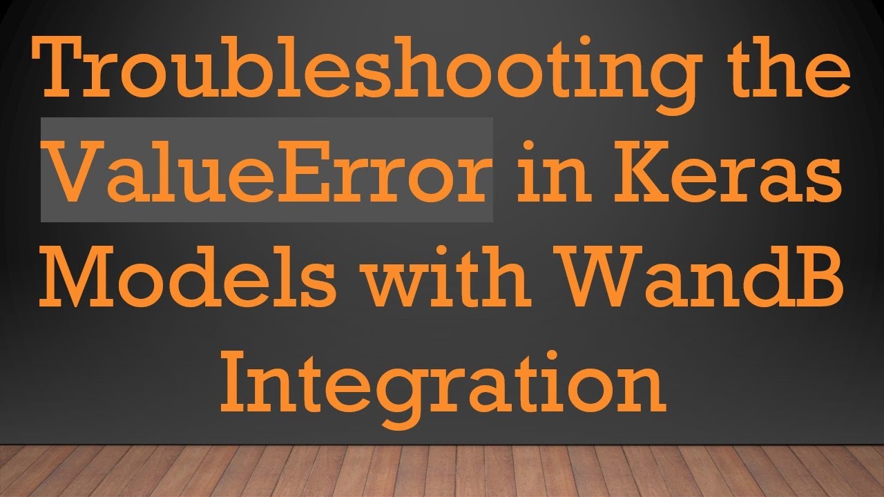 Troubleshooting The Valueerror In Keras Models With Wandb Integration Youtube