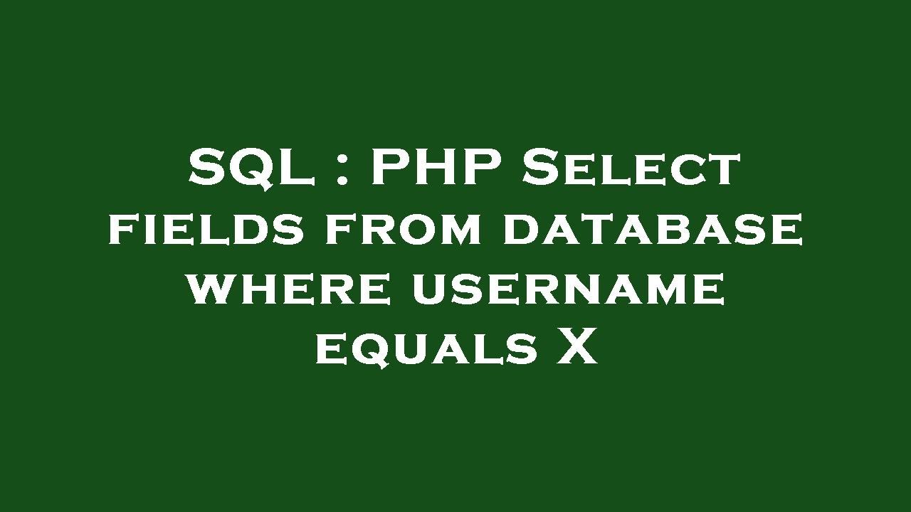 SQL PHP Select Fields From Database Where Username Equals X YouTube sql-php-select-fields-from-database-where-username-equals-x-youtube