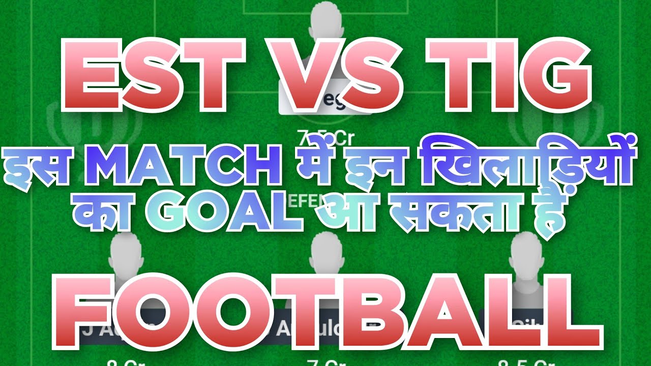 EST vs TIG Football dream11 team | EST vs TIG Football dream11 ...