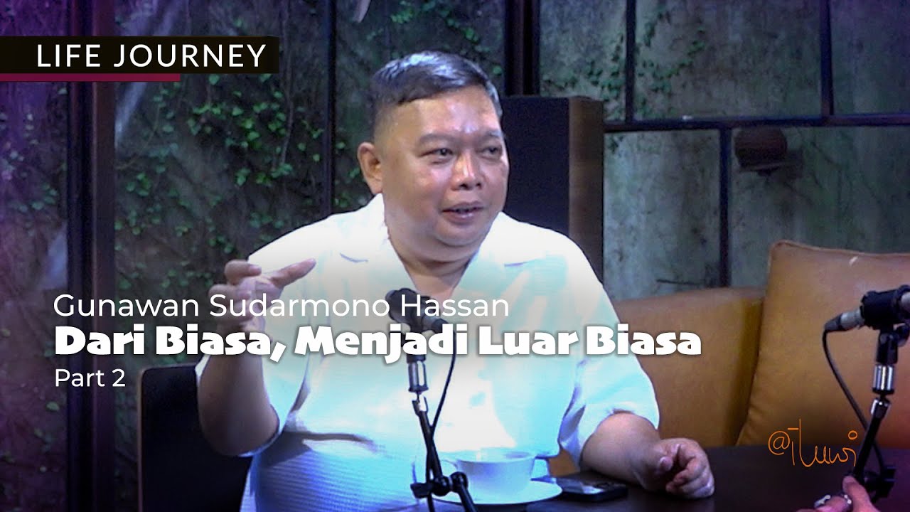 LIFE JOURNEY I Gunawan Sudarmono Hassan - Dari Biasa, Menjadi Luar ...