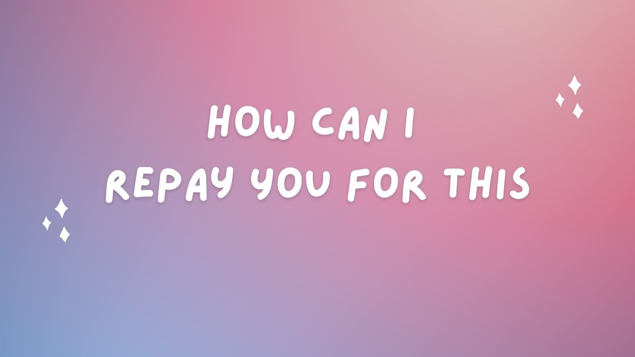 How Can I Repay You For This - YouTube