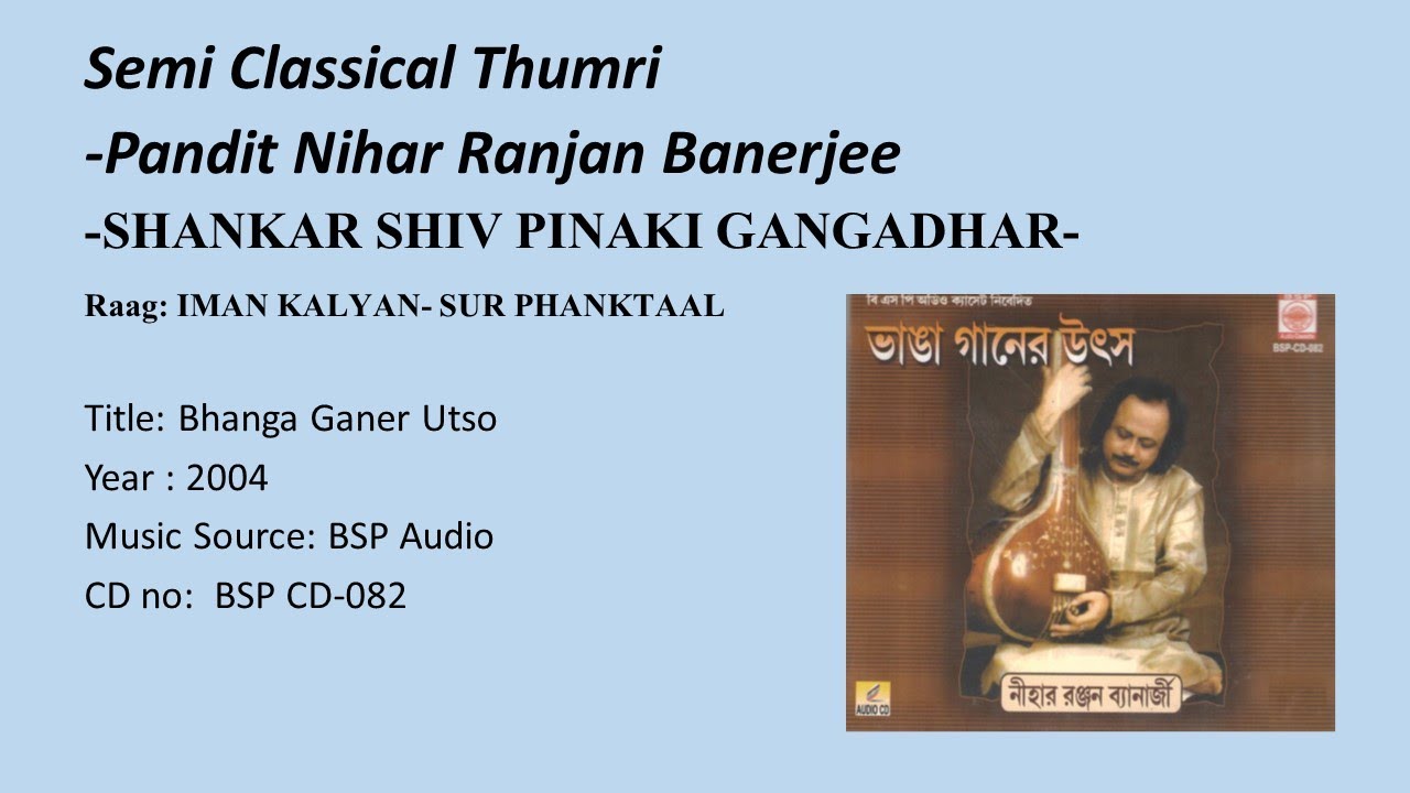 Semi Classical Thumri-Pandit Nihar Ranjan Banerjee-SHANKAR SHIV PINAKI ...