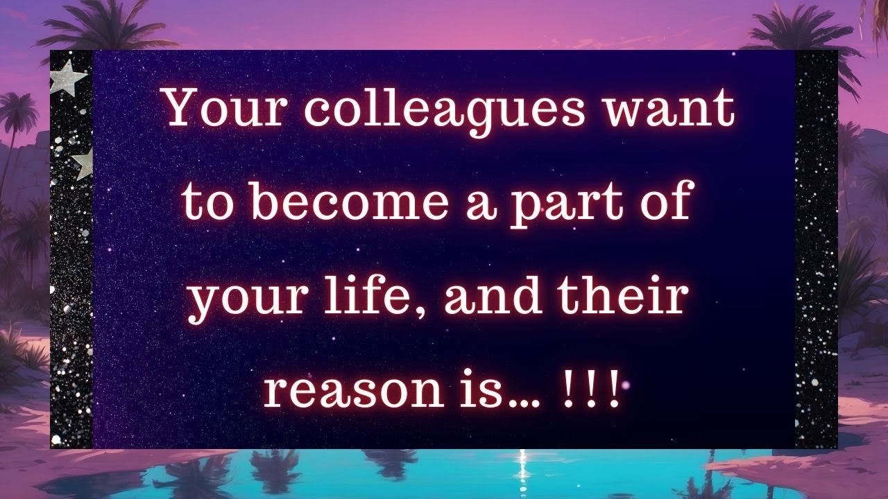 Your colleagues want to become a part of your life, and their reason is ...