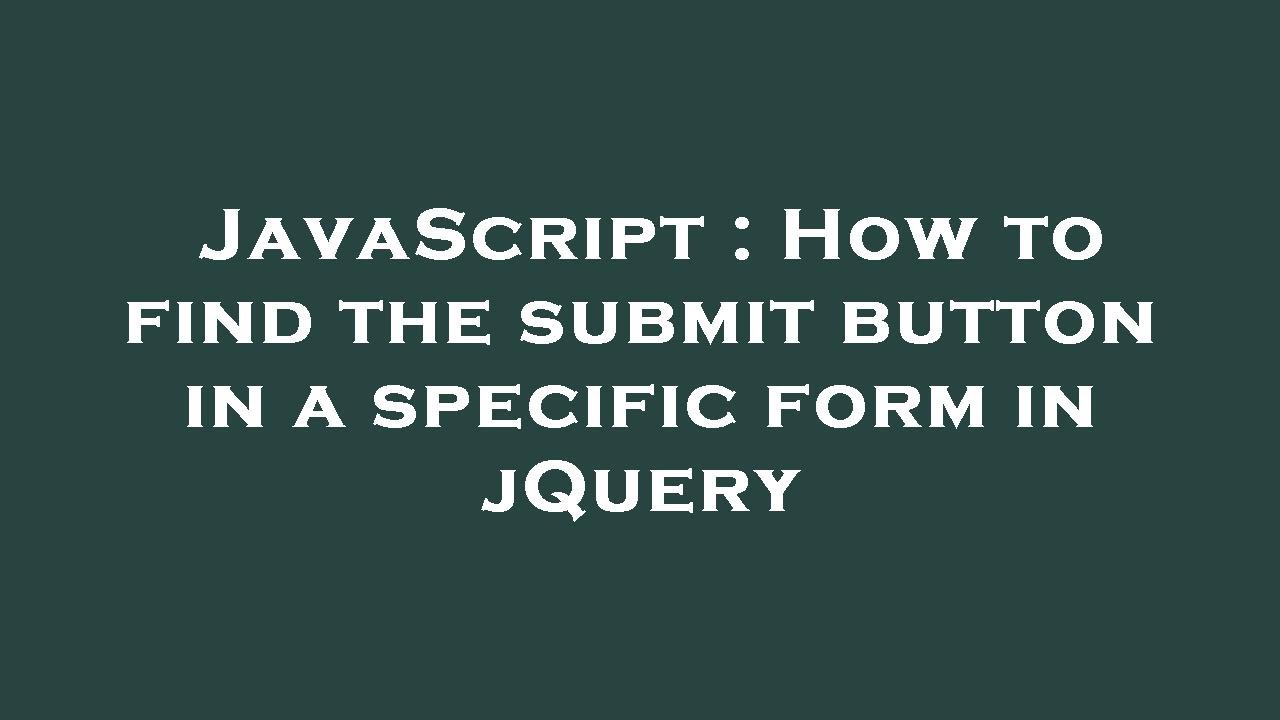 Javascript How To Find The Submit Button In A Specific Form In Jquery 6776
