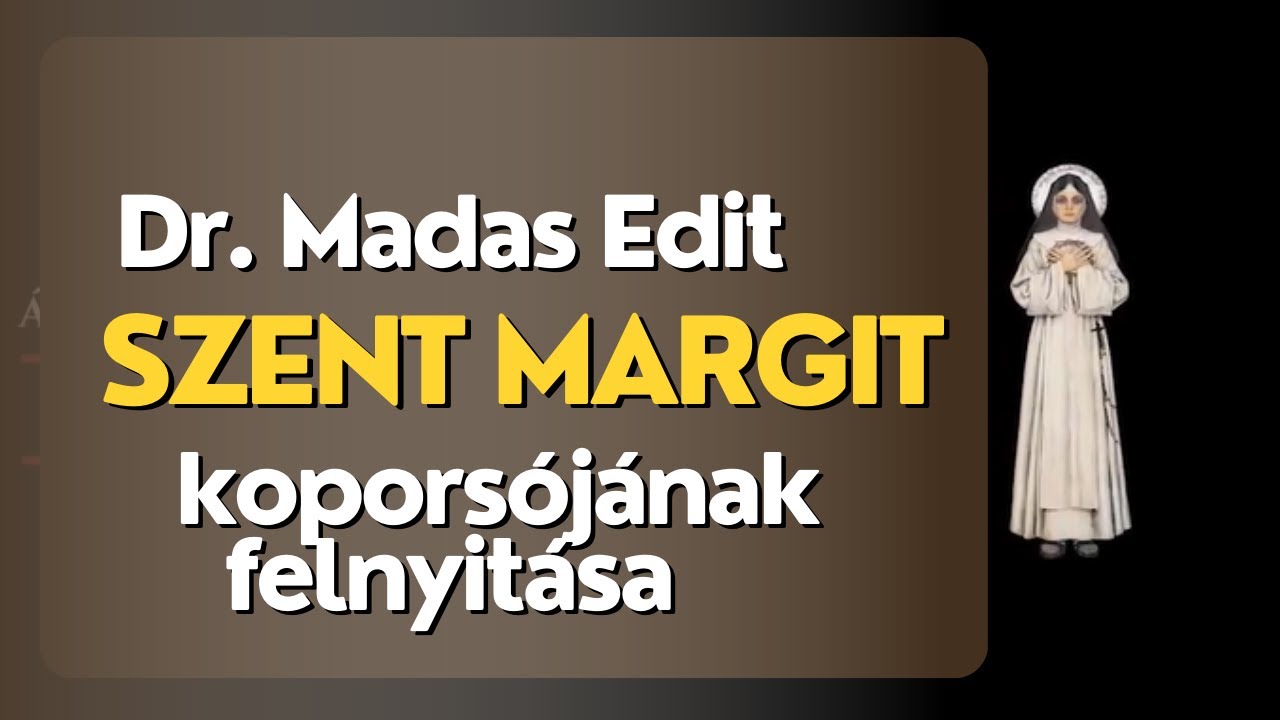 Dr. Madas Edit előadása - Szent Margit "koporsójának" felnyitása ...