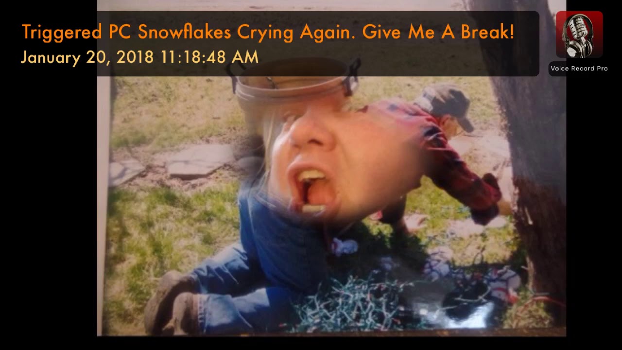 Triggered PC Snowflakes Crying Again. Give Me A Break! - YouTube