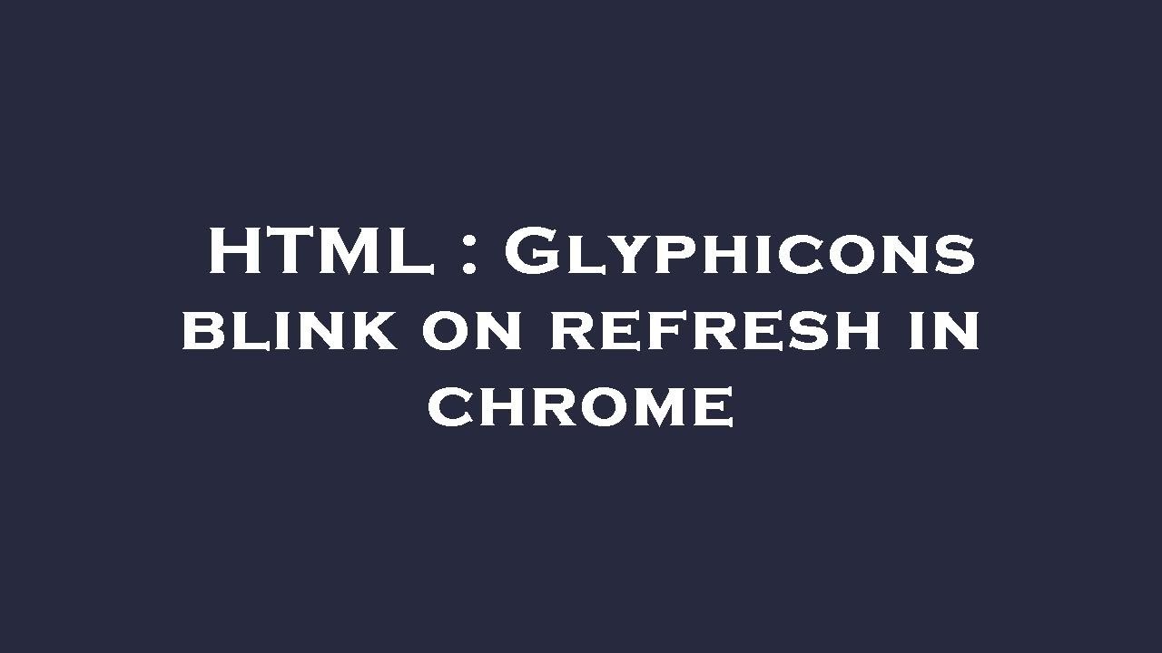 HTML : Glyphicons blink on refresh in chrome - YouTube