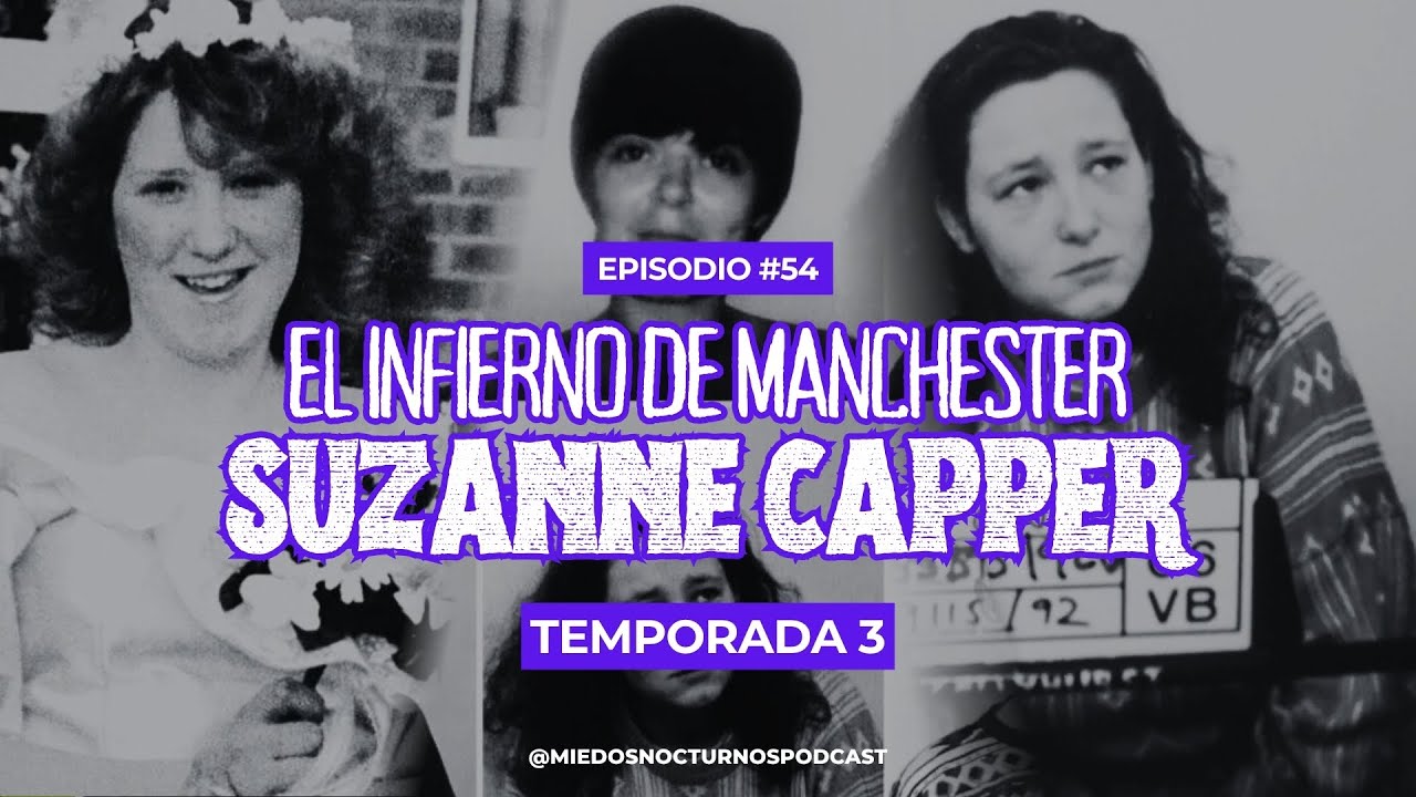 E54: Infierno en Manchester, la historia de SUZANNE CAPPER | Miedos ...