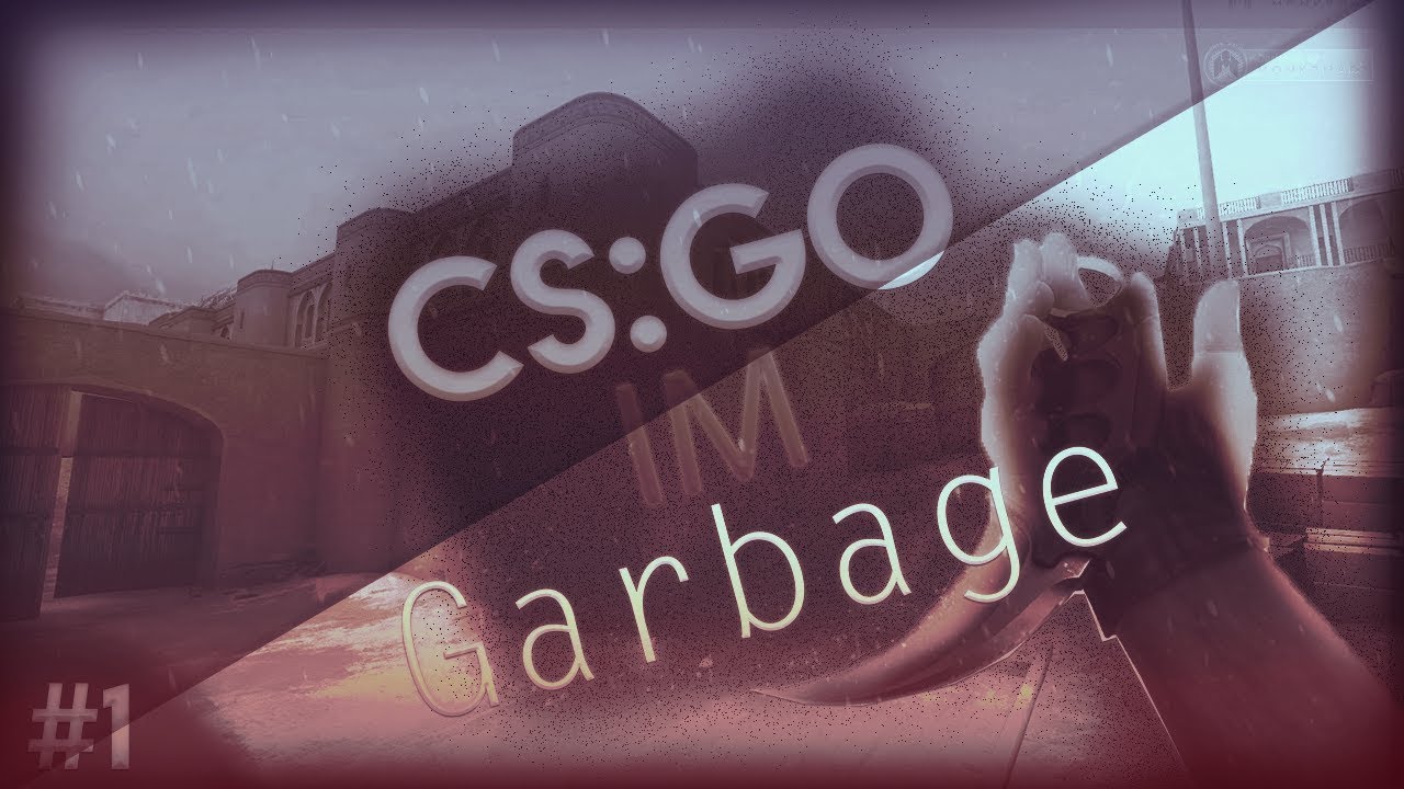 CS:GO Im GARBAGE#1 - YouTube