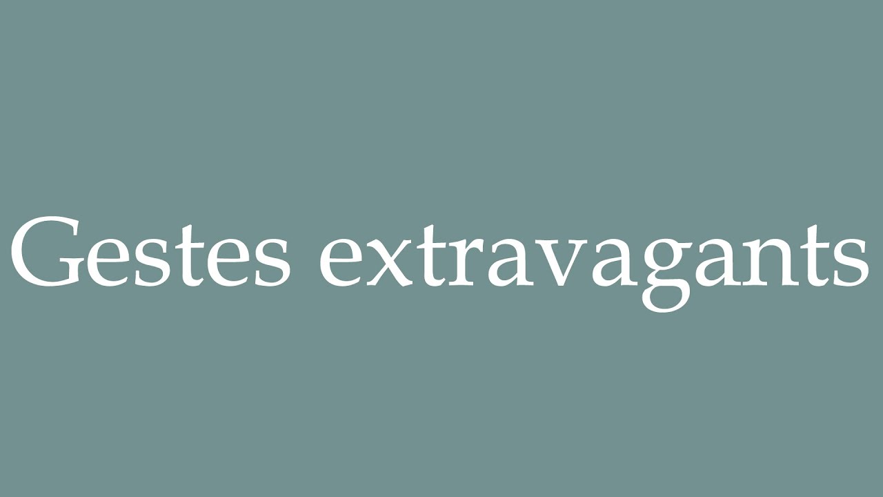 How to Pronounce ''Gestes extravagants'' (Extravagant gestures ...