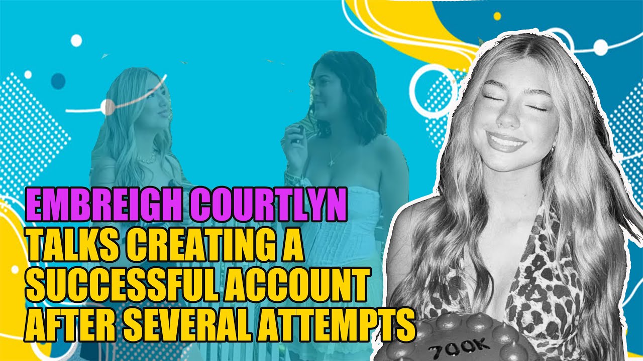 Embreigh Courtlyn talks creating a successful account after several ...
