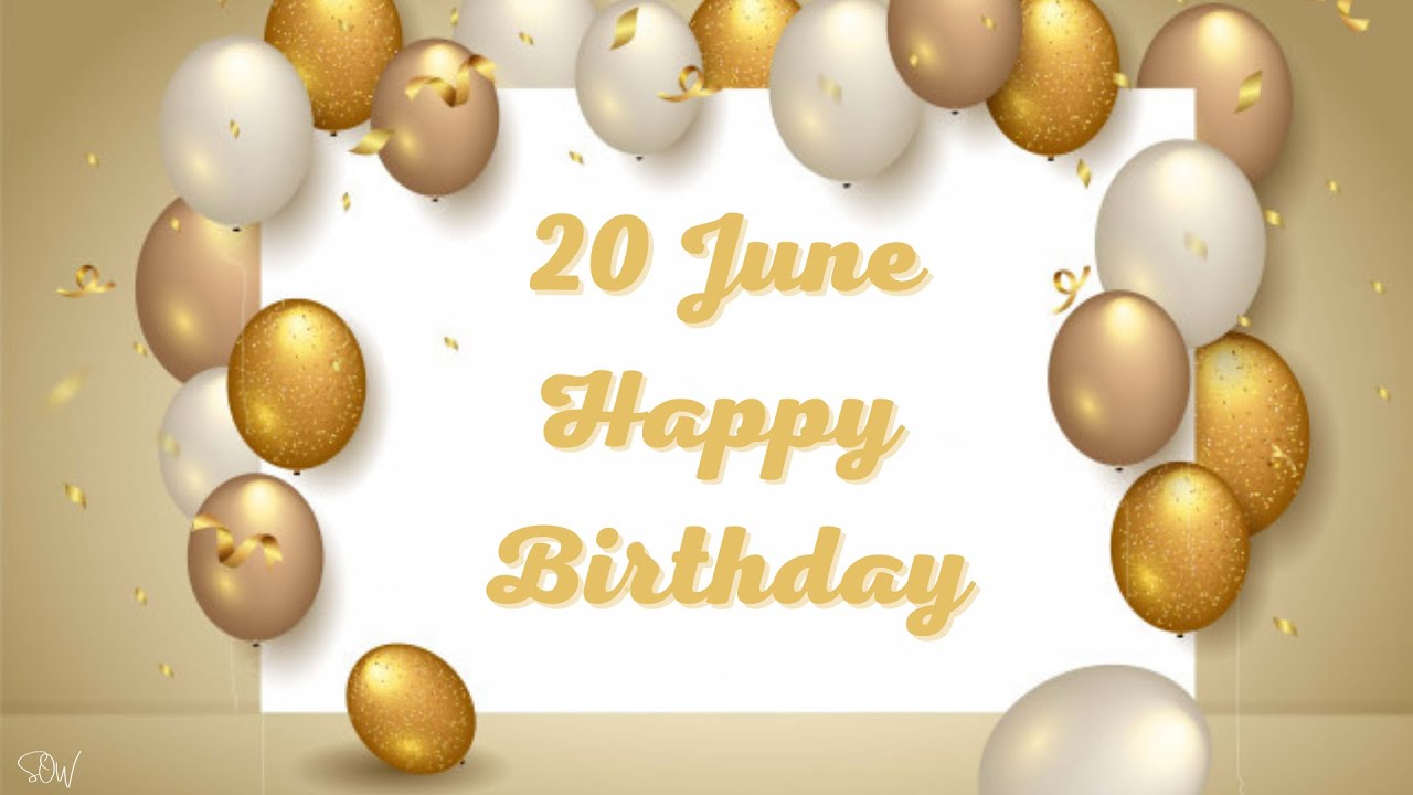 20 JUNE SPECIAL BIRTHDAY WISHES | HAPPY BIRTHDAY TO YOU SONG - YouTube