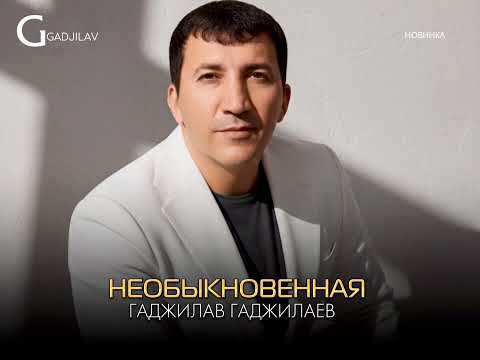 Новинка 2026 «НЕОБЫКНОВЕННАЯ» ГАДЖИЛАВ ГАДЖИЛАЕВ