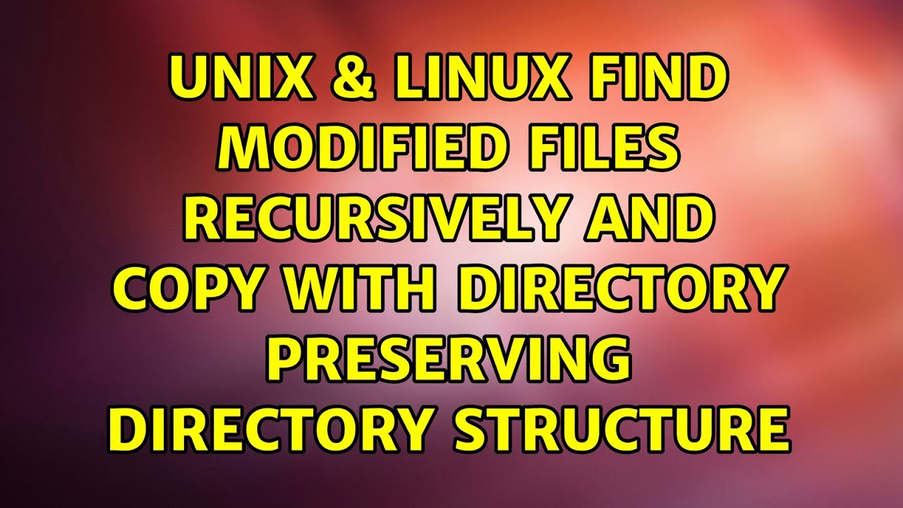 Find Modified Files Recursively And Copy With Directory Preserving Find Modified Files Recursively And Copy With Directory Preserving