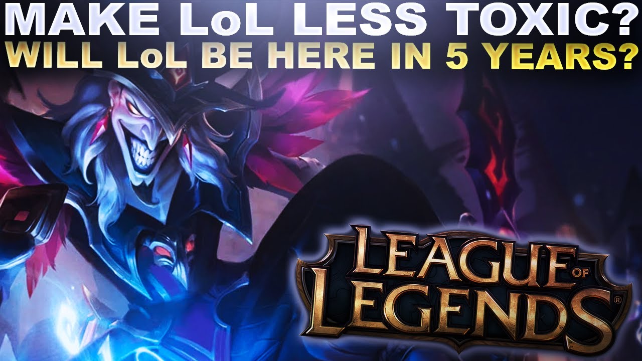 HOW TO MAKE LoL MAKE LESS TOXIC!?! WILL LEAGUE BE HERE IN 5 YEARS ...