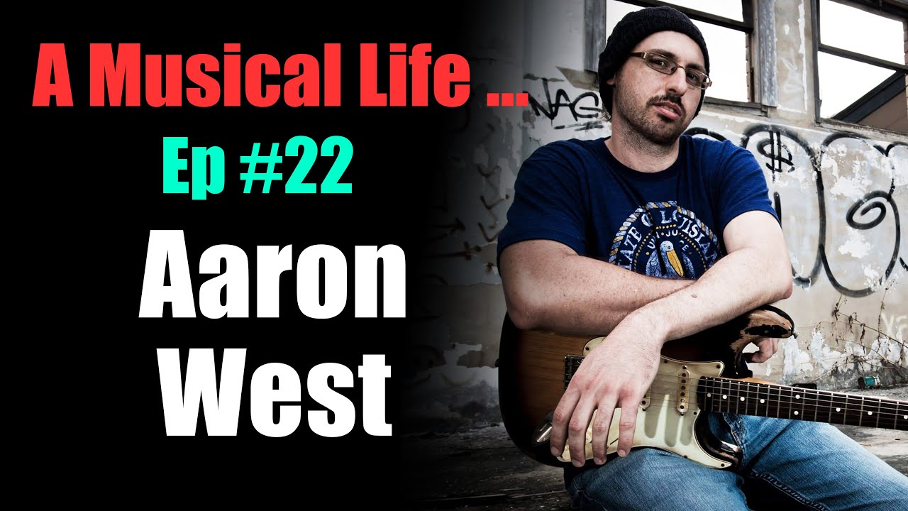 A Musical Life ... Ep #22 - Aaron West - YouTube