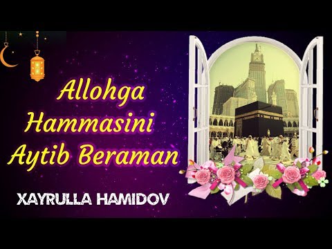 Allohga Hammasini Aytib Beraman | Xayrulla Hamidov