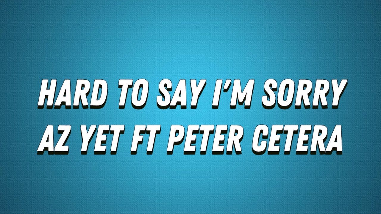 AZ Yet-Hard To Say I'm Sorry (Lyrics) ft Peter Ceterra - YouTube
