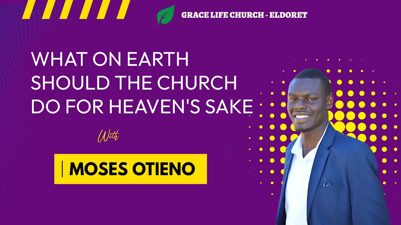 What On Earth Should The Church Do For Heaven's Sake || Moses Otieno ...