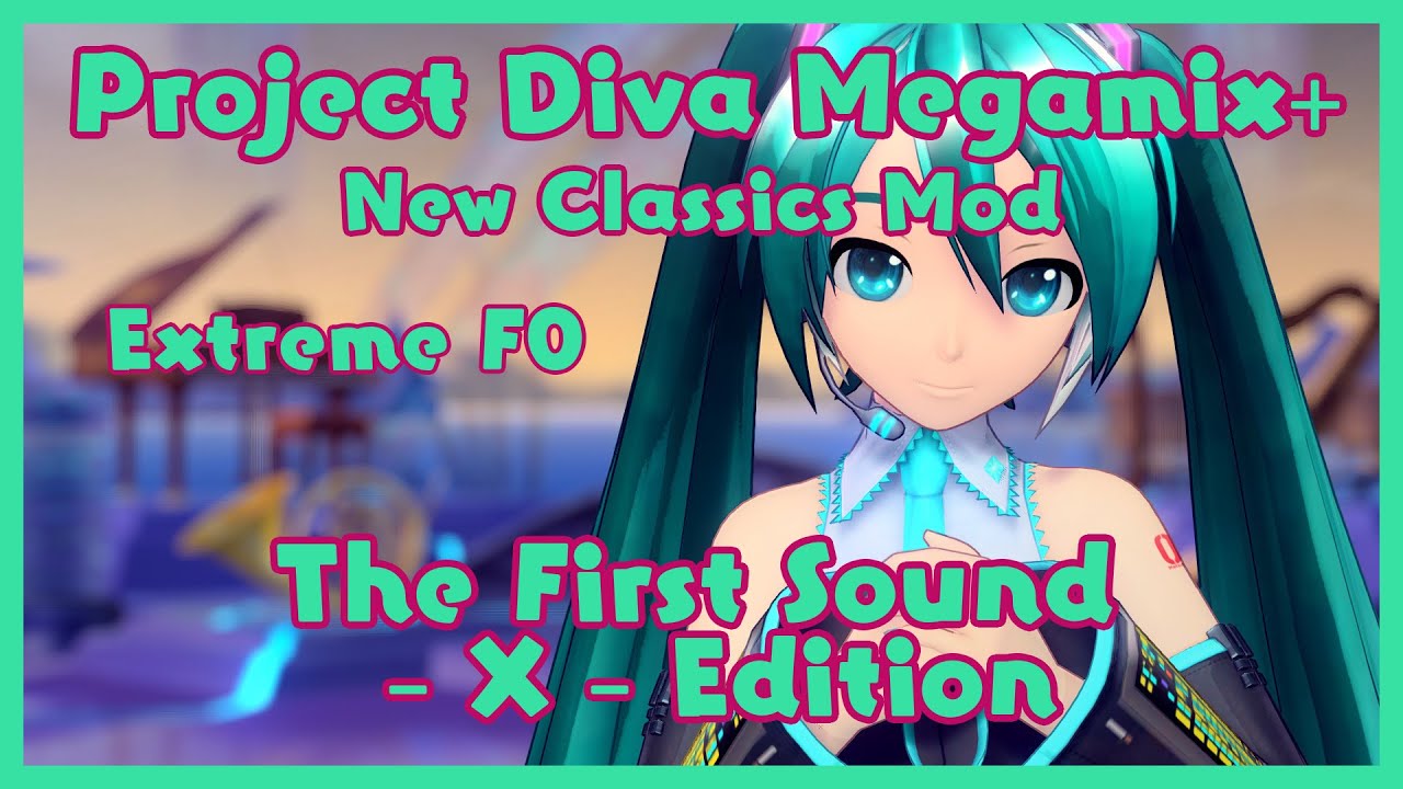 [Project Diva Megamix+ New Classics Mod] The First Sound -X- Edition ...