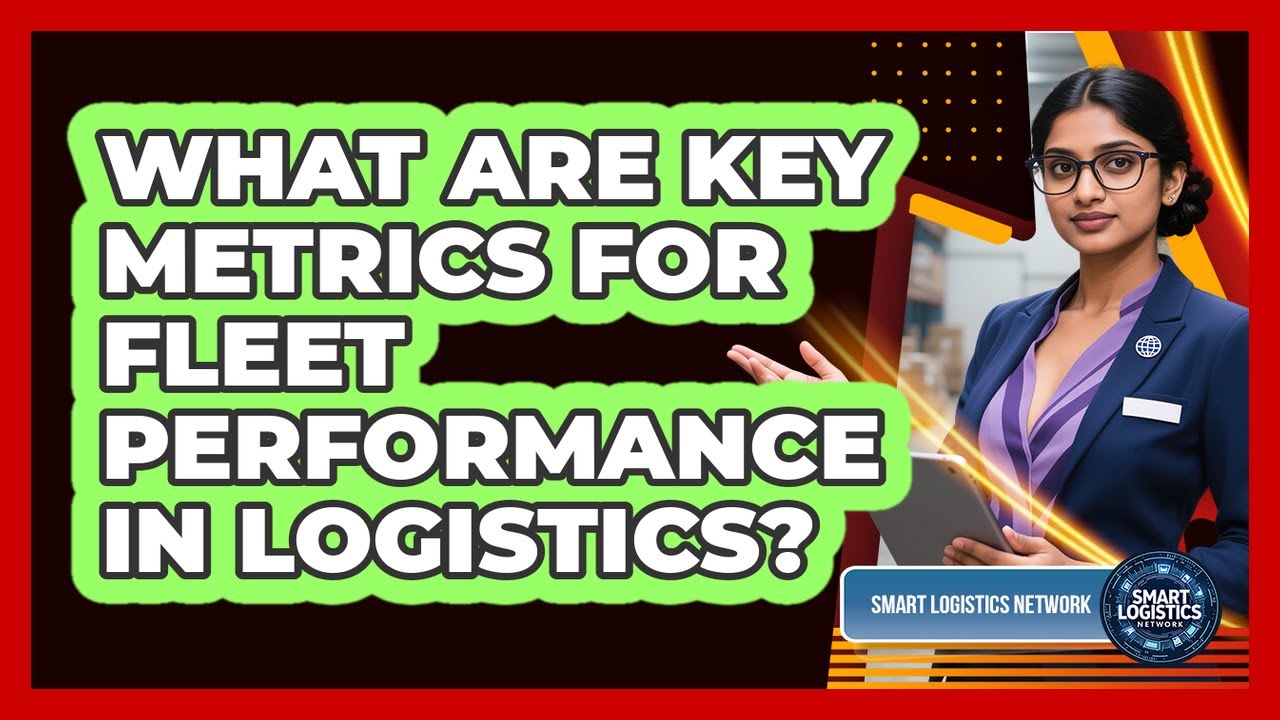 What Are Key Metrics for Fleet Performance in Logistics? - YouTube