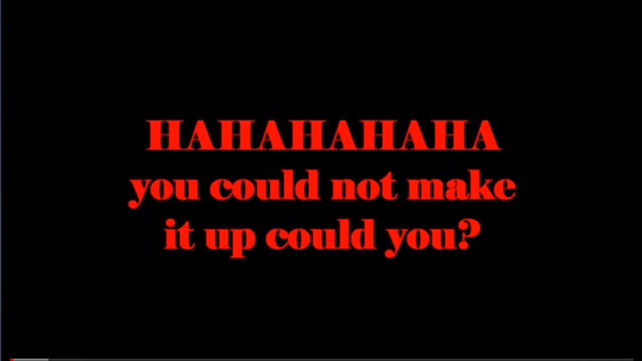 HAHAHAHAHA you could not make it up could you - YouTube