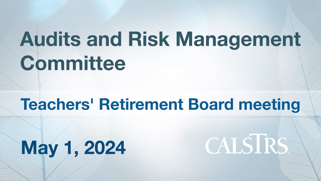 Audits and Risk Management - CalSTRS Board Meeting May 1, 2024 - YouTube