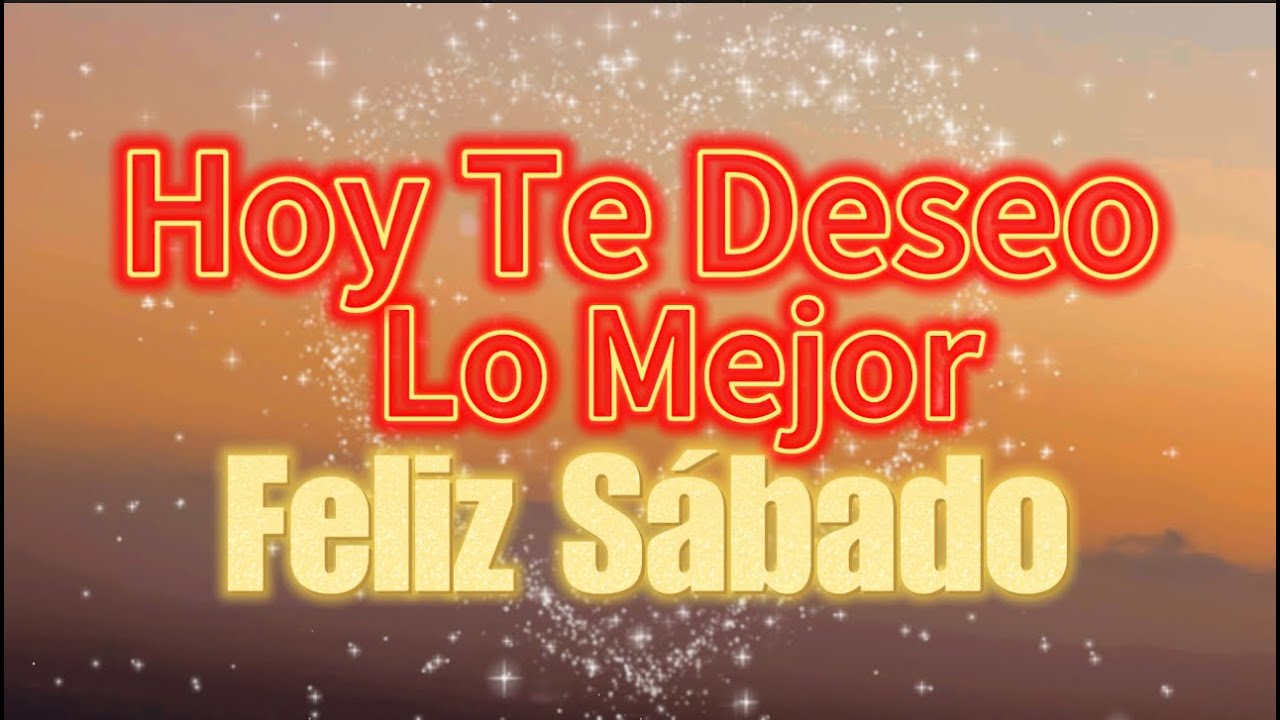 Buenos días Feliz Sábado Deseo lo mejor para ti Este bello mensaje es ...